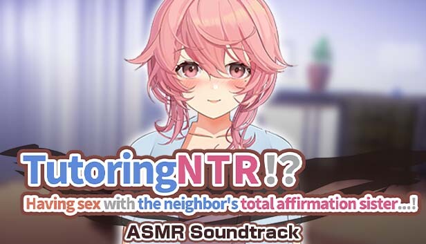 TutoringNTR!? Having sex with the neighbor's total affirmation sister…! ASMR on Steam