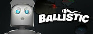 BALLISTIC - Welcome Party! - Steam News